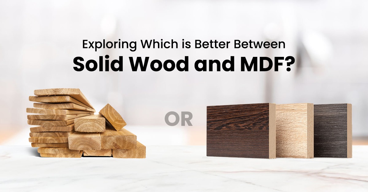 Exploring Which is Better Between Solid Wood and MDF?